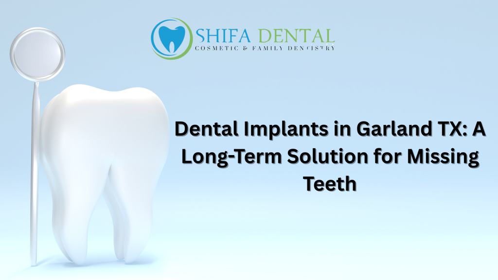 Dental Implants in Garland TX: A Long-Term Solution for Missing Teeth ...